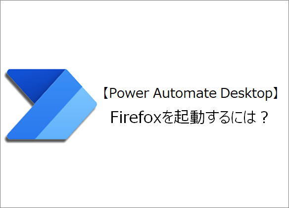【Power Automate Desktop】Firefoxを起動するには？ | きままブログ