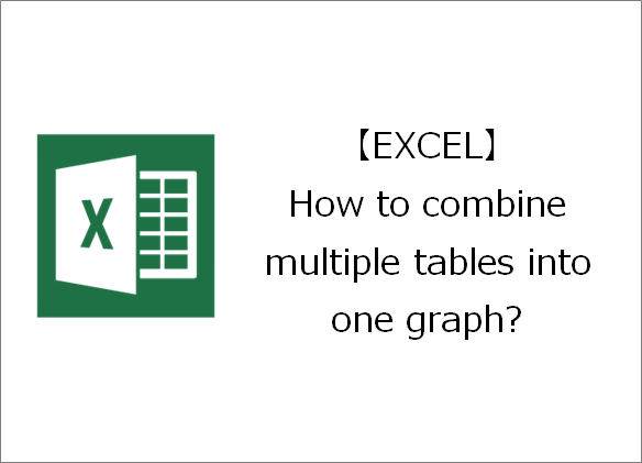 【EXCEL】How to combine multiple tables into one graph? | きままブログ